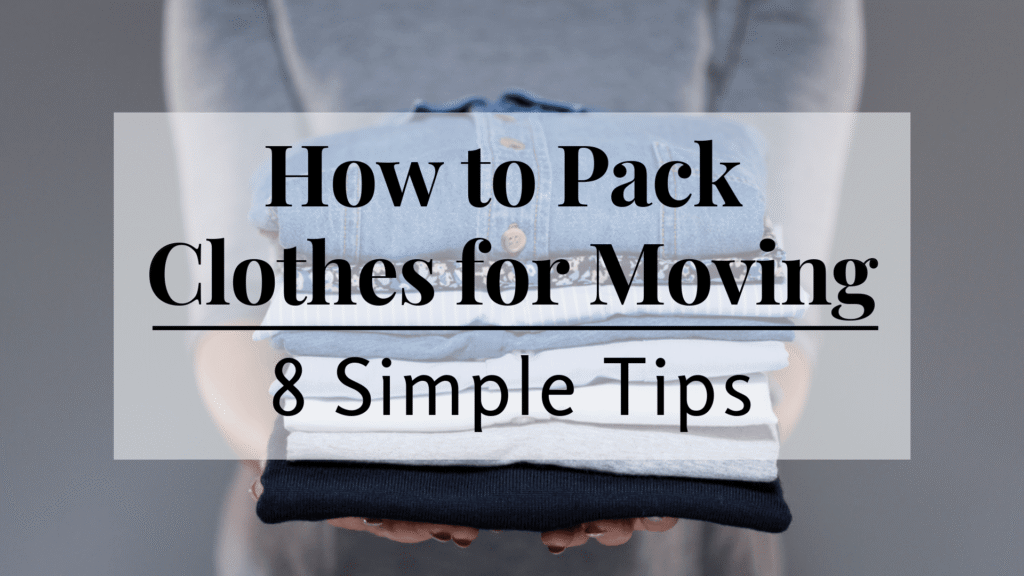 How to Pack Clothes for Moving | 8 Simple Tips